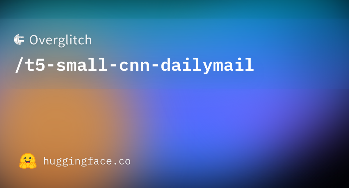 Overglitch/t5-small-cnn-dailymail · Hugging Face Overglitch/t5-small-cnn-dailymail · Hugging Face