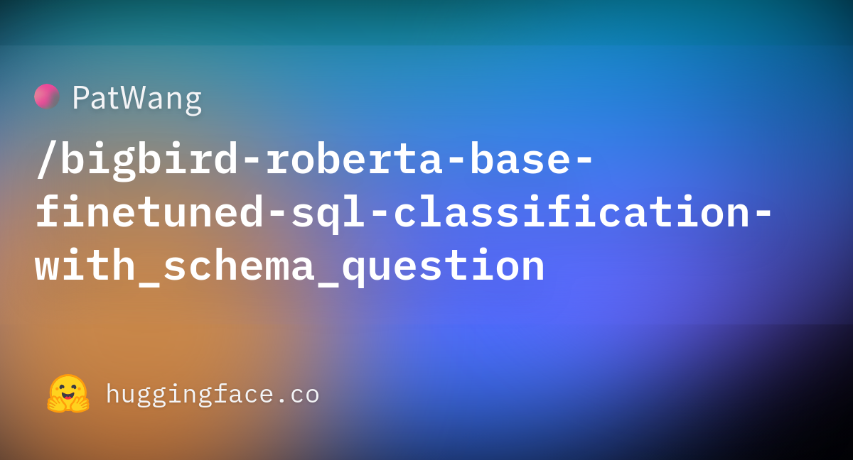 PatWang/bigbird-roberta-base-finetuned-sql-classification-with_schema ... PatWang/bigbird-roberta-base-finetuned-sql-classification-with_schema ...