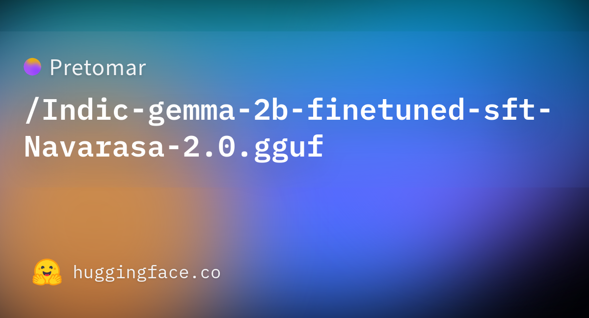 Pretomar/Indic-gemma-2b-finetuned-sft-Navarasa-2.0.gguf · Hugging Face Pretomar/Indic-gemma-2b-finetuned-sft-Navarasa-2.0.gguf · Hugging Face