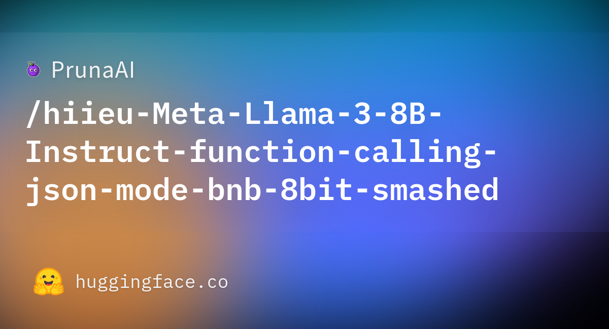 PrunaAI/hiieu-Meta-Llama-3-8B-Instruct-function-calling-json-mode-bnb ... PrunaAI/hiieu-Meta-Llama-3-8B-Instruct-function-calling-json-mode-bnb ...
