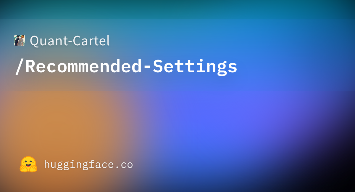 Quant-Cartel/Recommended-Settings · Hugging Face Quant-Cartel/Recommended-Settings · Hugging Face
