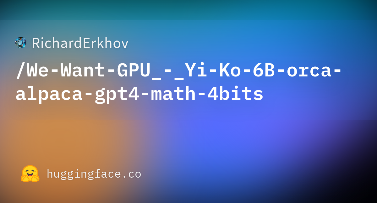 RichardErkhov/We-Want-GPU_-_Yi-Ko-6B-orca-alpaca-gpt4-math-4bits ... RichardErkhov/We-Want-GPU_-_Yi-Ko-6B-orca-alpaca-gpt4-math-4bits ...