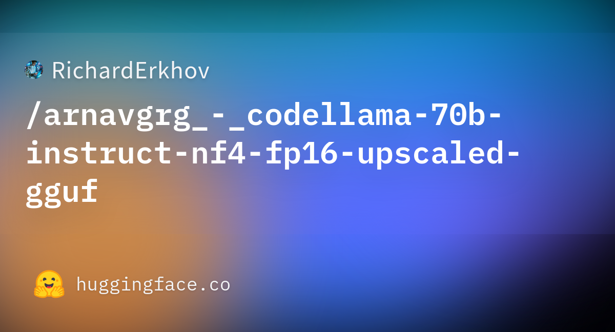 RichardErkhov/arnavgrg_-_codellama-70b-instruct-nf4-fp16-upscaled-gguf ... RichardErkhov/arnavgrg_-_codellama-70b-instruct-nf4-fp16-upscaled-gguf ...