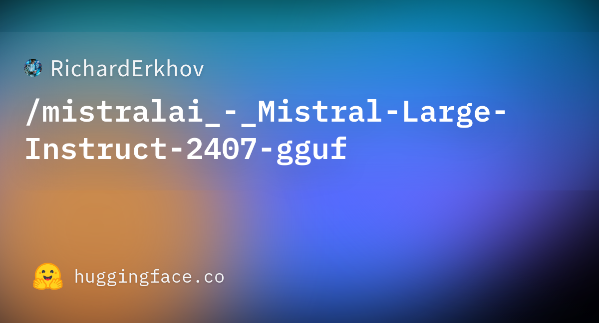 RichardErkhov/mistralai_-_Mistral-Large-Instruct-2407-gguf at main RichardErkhov/mistralai_-_Mistral-Large-Instruct-2407-gguf at main