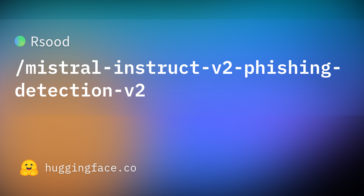 Rsood/mistral-instruct-v2-phishing-detection-v2 · Hugging Face Rsood/mistral-instruct-v2-phishing-detection-v2 · Hugging Face