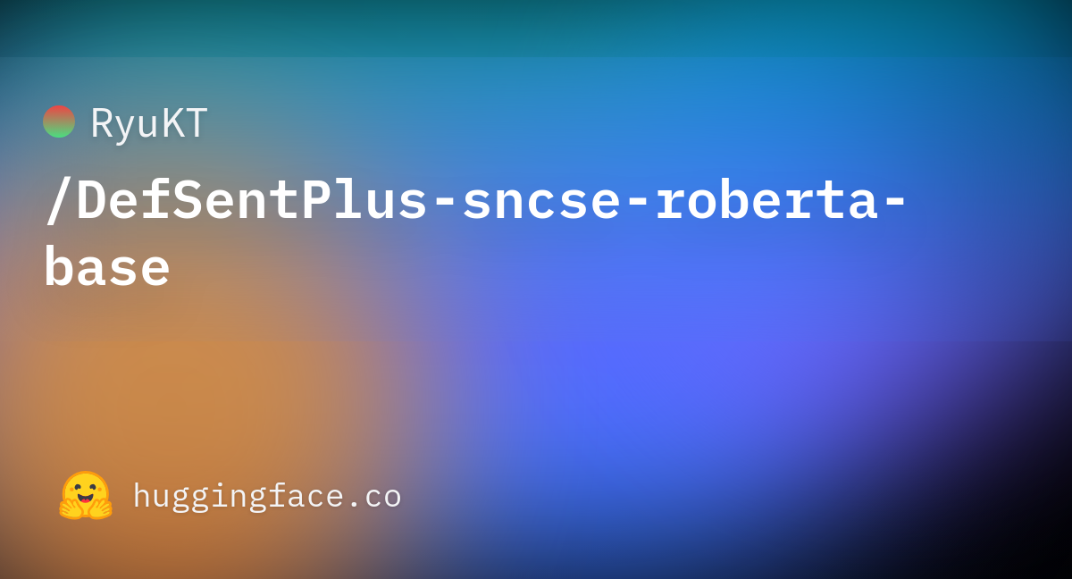 RyuKT/DefSentPlus-sncse-roberta-base · Hugging Face RyuKT/DefSentPlus-sncse-roberta-base · Hugging Face