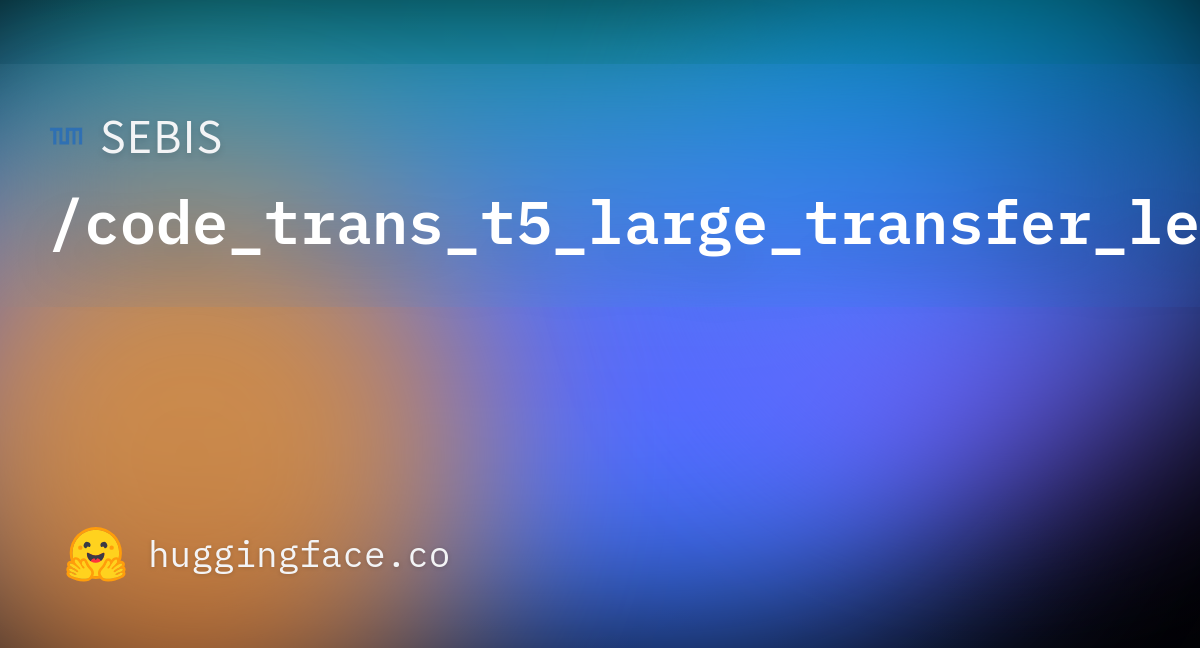SEBIS/code_trans_t5_large_transfer_learning_pretrain · Hugging Face SEBIS/code_trans_t5_large_transfer_learning_pretrain · Hugging Face