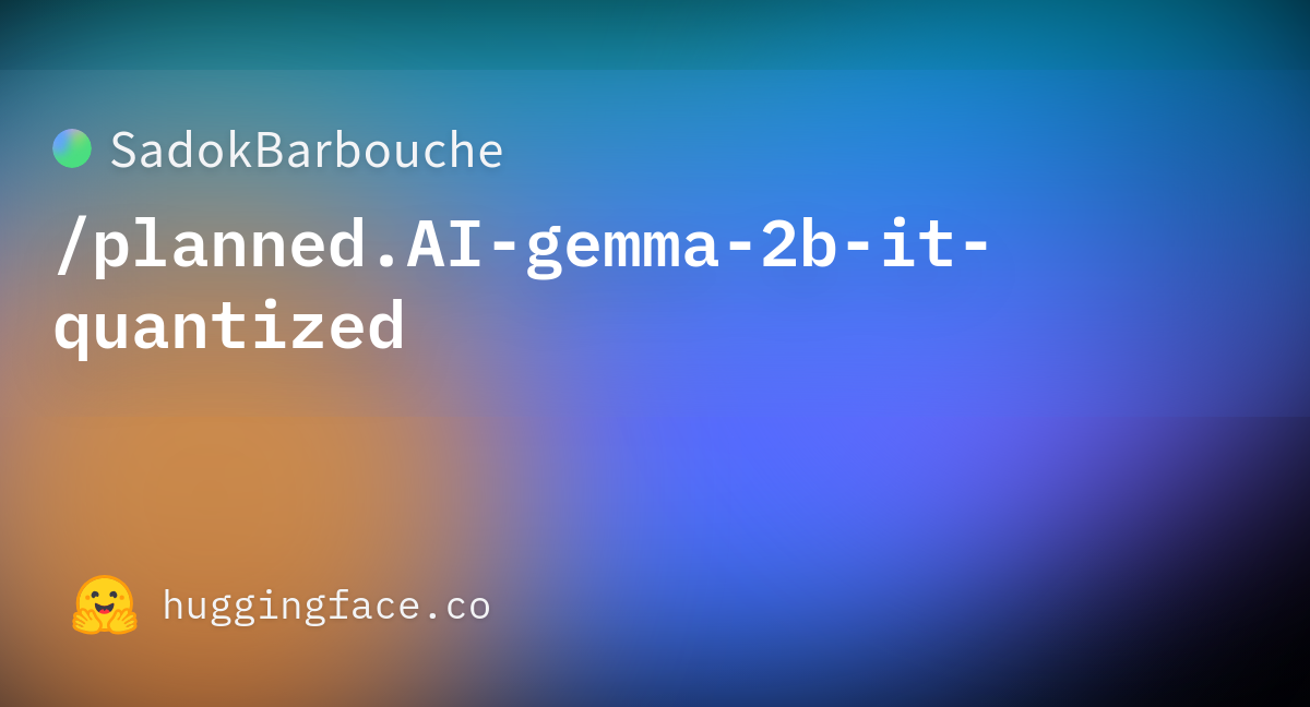 SadokBarbouche/planned.AI-gemma-2b-it-quantized · Hugging Face SadokBarbouche/planned.AI-gemma-2b-it-quantized · Hugging Face
