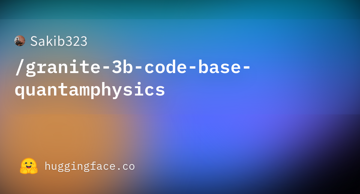 Sakib323/granite-3b-code-base-quantamphysics · Hugging Face Sakib323/granite-3b-code-base-quantamphysics · Hugging Face