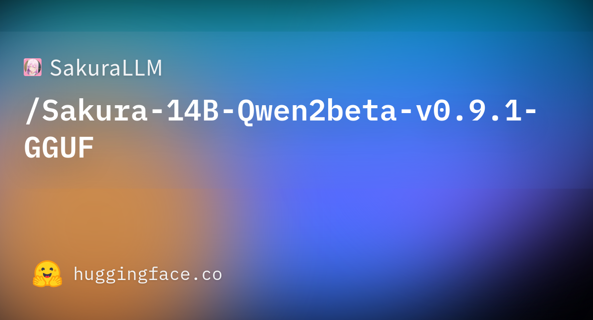 SakuraLLM/Sakura-14B-Qwen2beta-v0.9.1-GGUF 路 Hugging Face SakuraLLM/Sakura-14B-Qwen2beta-v0.9.1-GGUF 路 Hugging Face