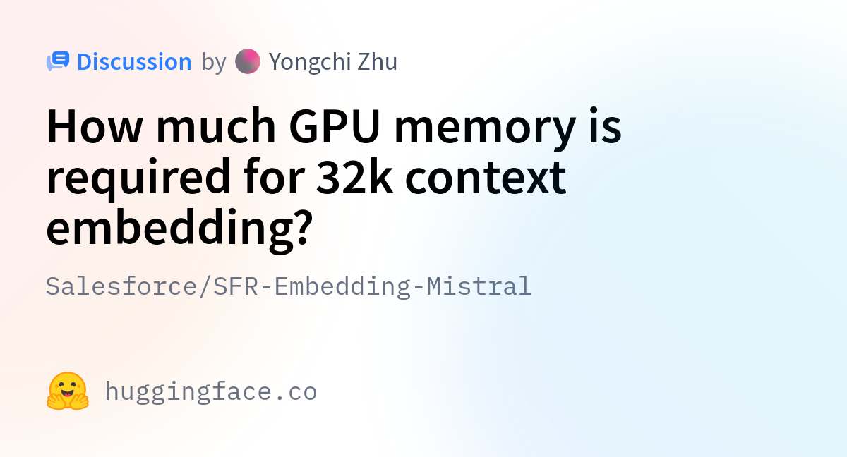 Salesforce/SFR-Embedding-Mistral · How much GPU memory is required for ... Salesforce/SFR-Embedding-Mistral · How much GPU memory is required for ...