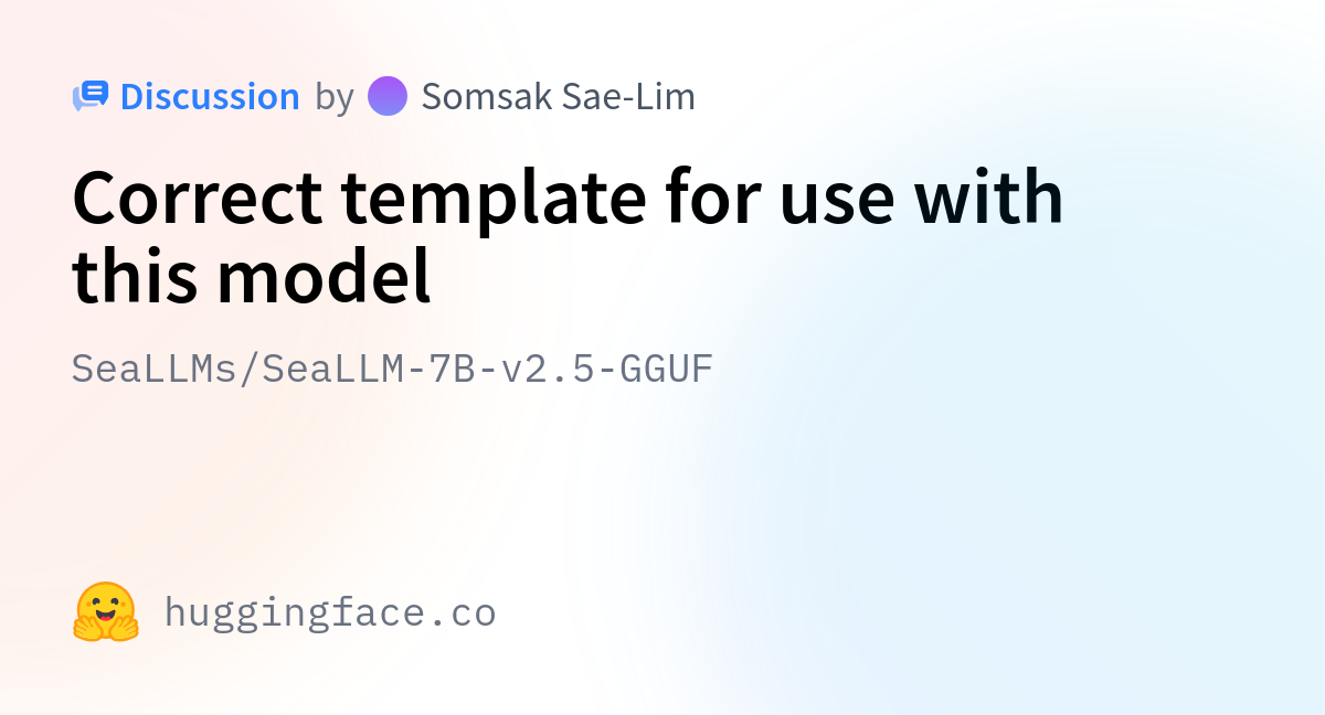 SeaLLMs/SeaLLM-7B-v2.5-GGUF · Correct template for use with this model SeaLLMs/SeaLLM-7B-v2.5-GGUF · Correct template for use with this model