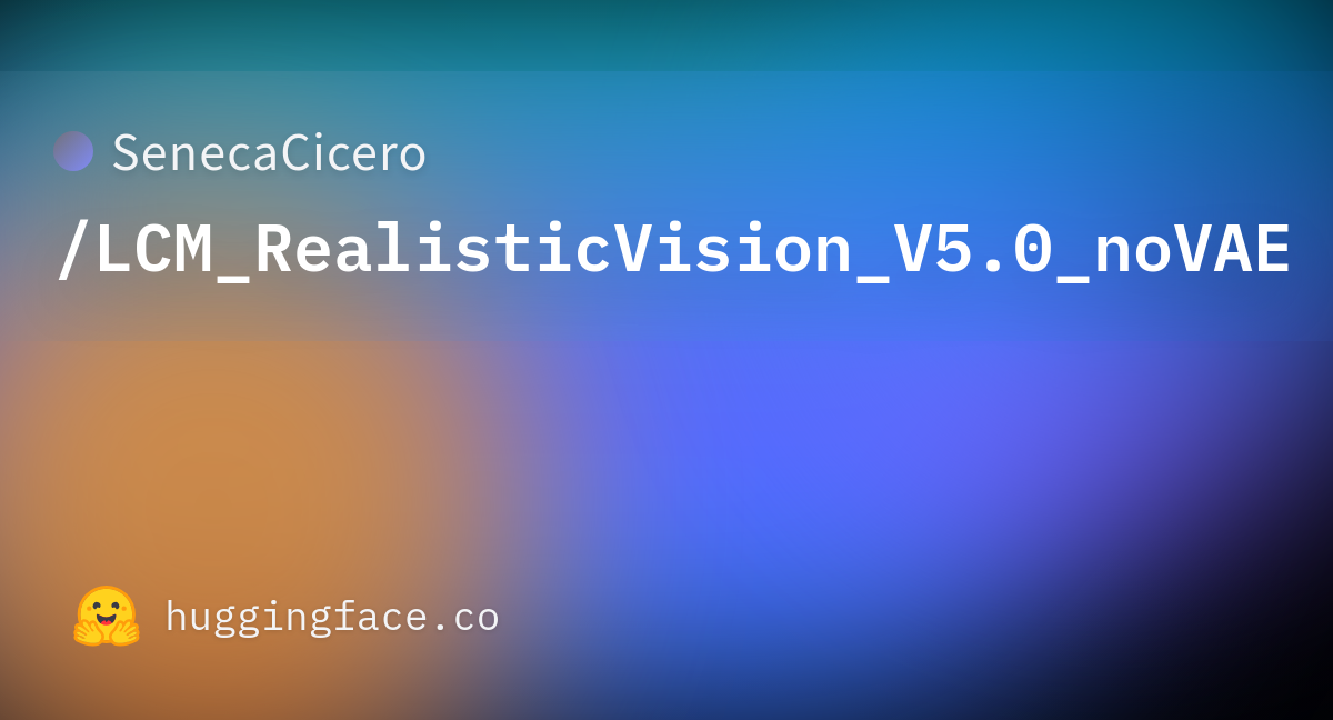 SenecaCicero/LCM_RealisticVision_V5.0_noVAE · Hugging Face SenecaCicero/LCM_RealisticVision_V5.0_noVAE · Hugging Face