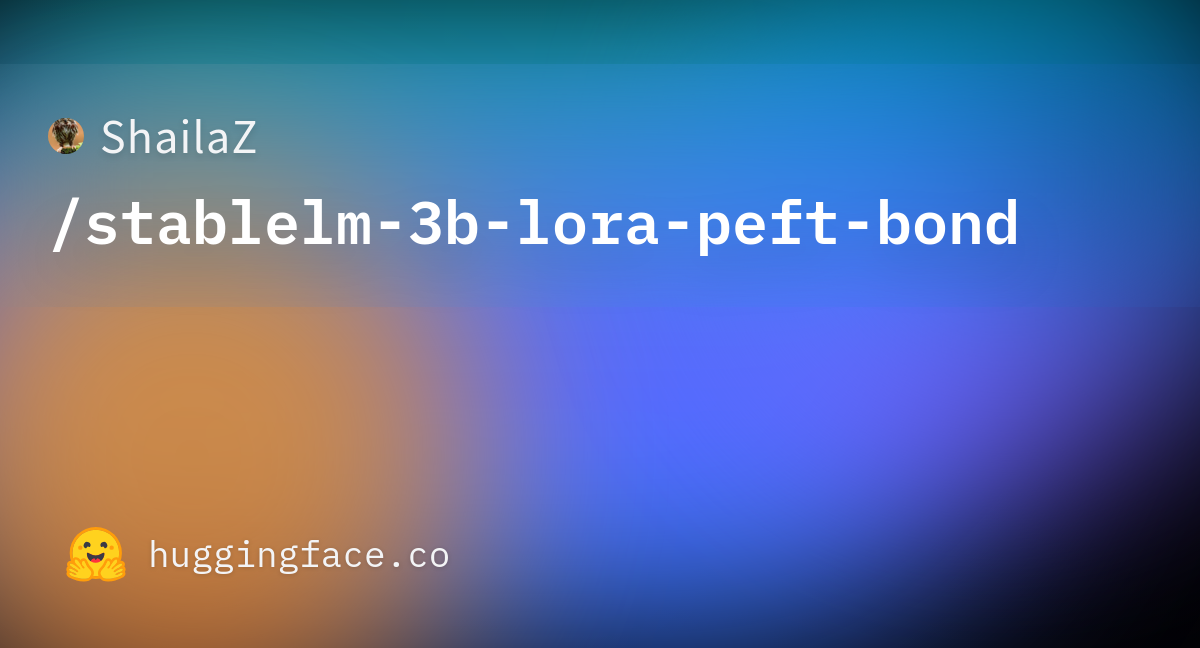 ShailaZ/stablelm-3b-lora-peft-bond · Hugging Face ShailaZ/stablelm-3b-lora-peft-bond · Hugging Face