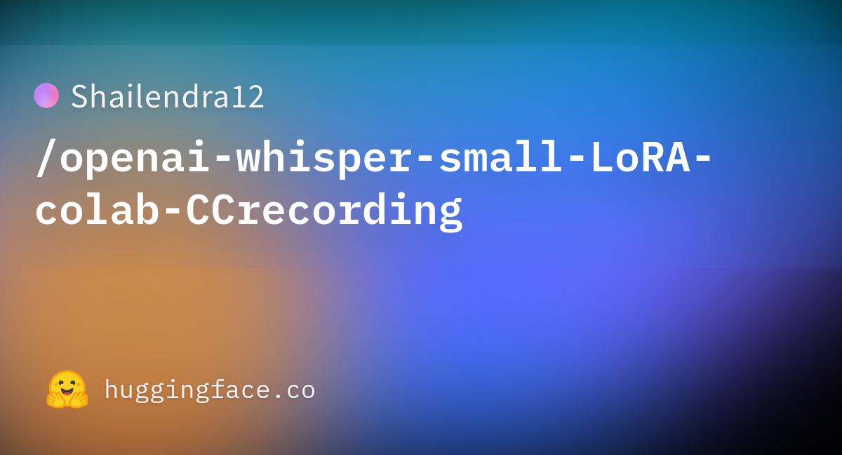 Shailendra12/openai-whisper-small-LoRA-colab-CCrecording · Hugging Face Shailendra12/openai-whisper-small-LoRA-colab-CCrecording · Hugging Face