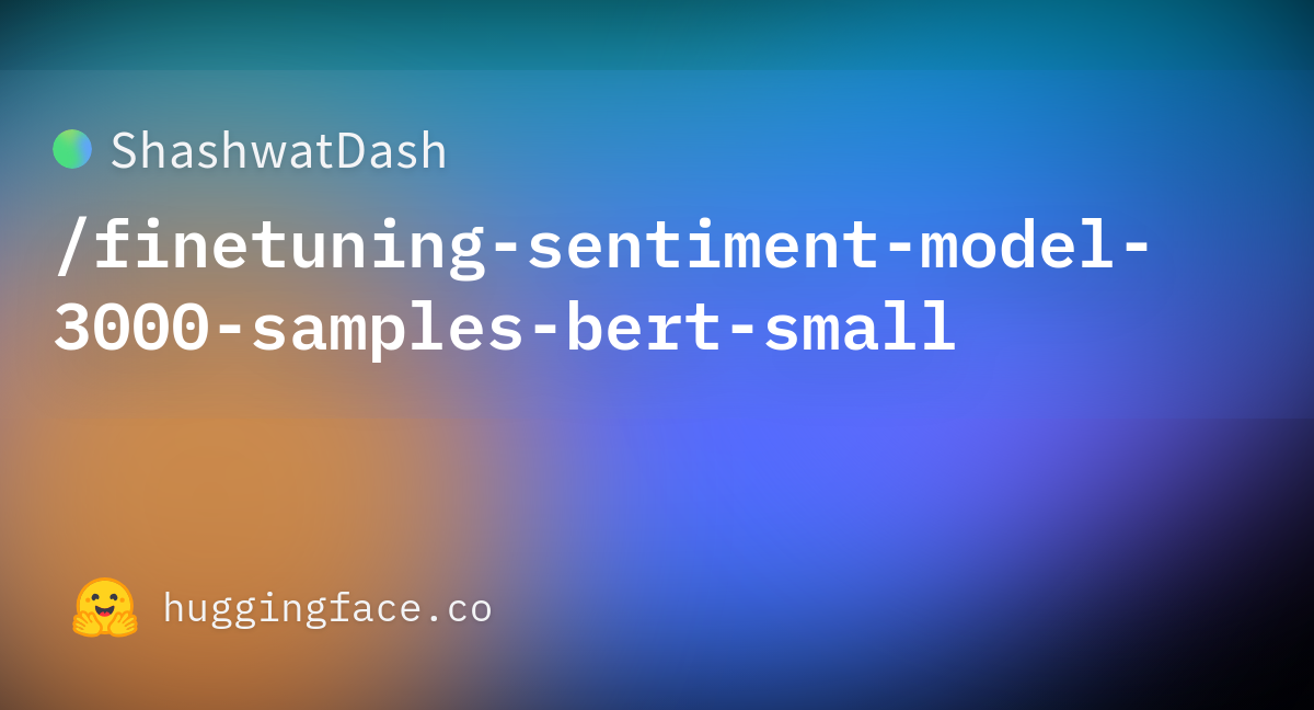 ShashwatDash/finetuning-sentiment-model-3000-samples-bert-small ... ShashwatDash/finetuning-sentiment-model-3000-samples-bert-small ...