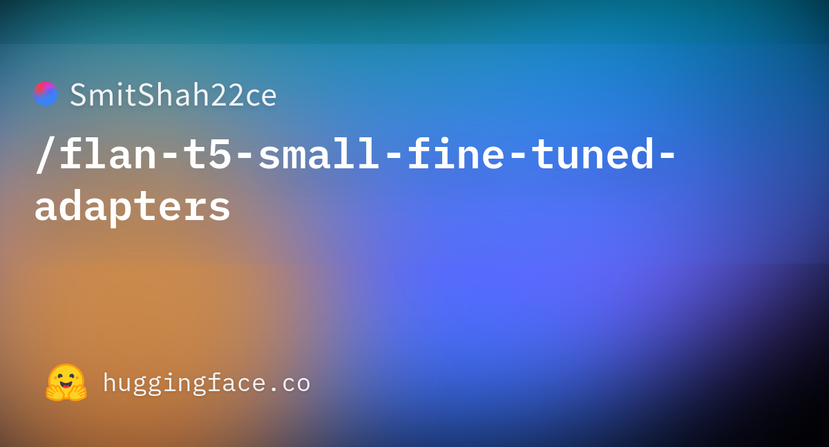 SmitShah22ce/flan-t5-small-fine-tuned-adapters at main SmitShah22ce/flan-t5-small-fine-tuned-adapters at main