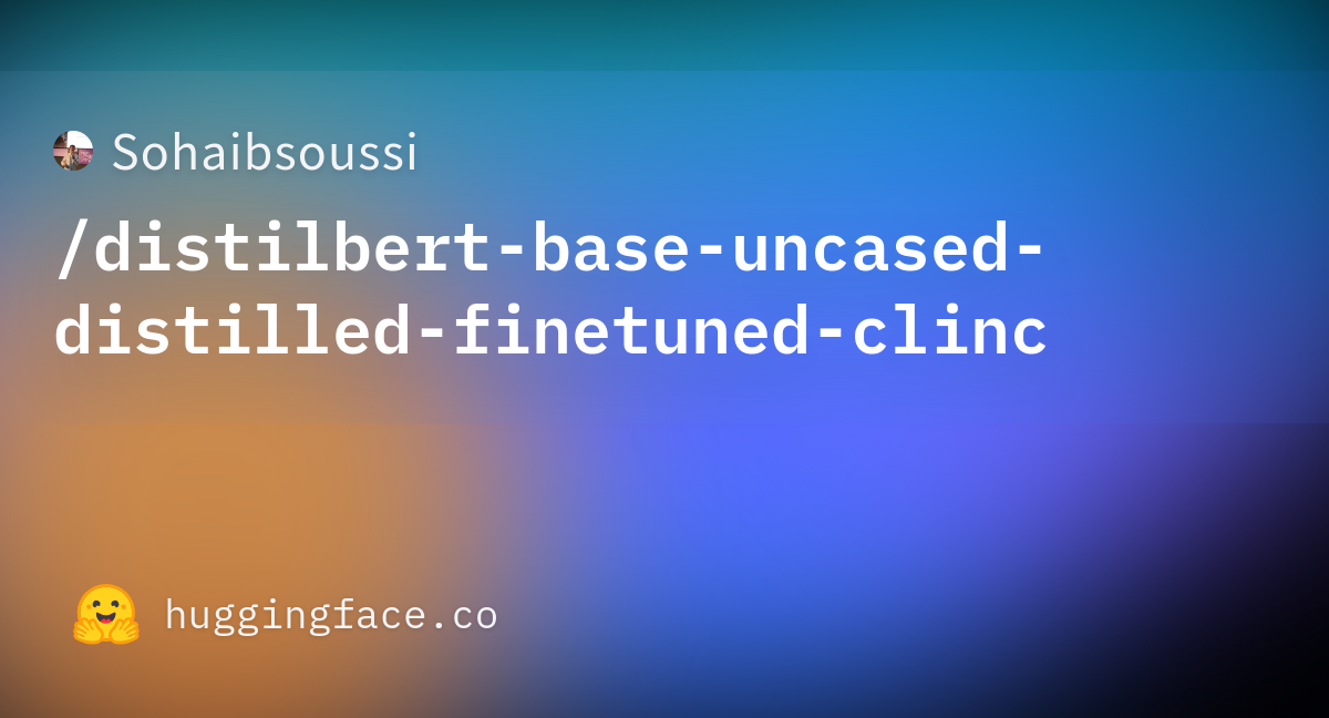 Sohaibsoussi/distilbert-base-uncased-distilled-finetuned-clinc ... Sohaibsoussi/distilbert-base-uncased-distilled-finetuned-clinc ...