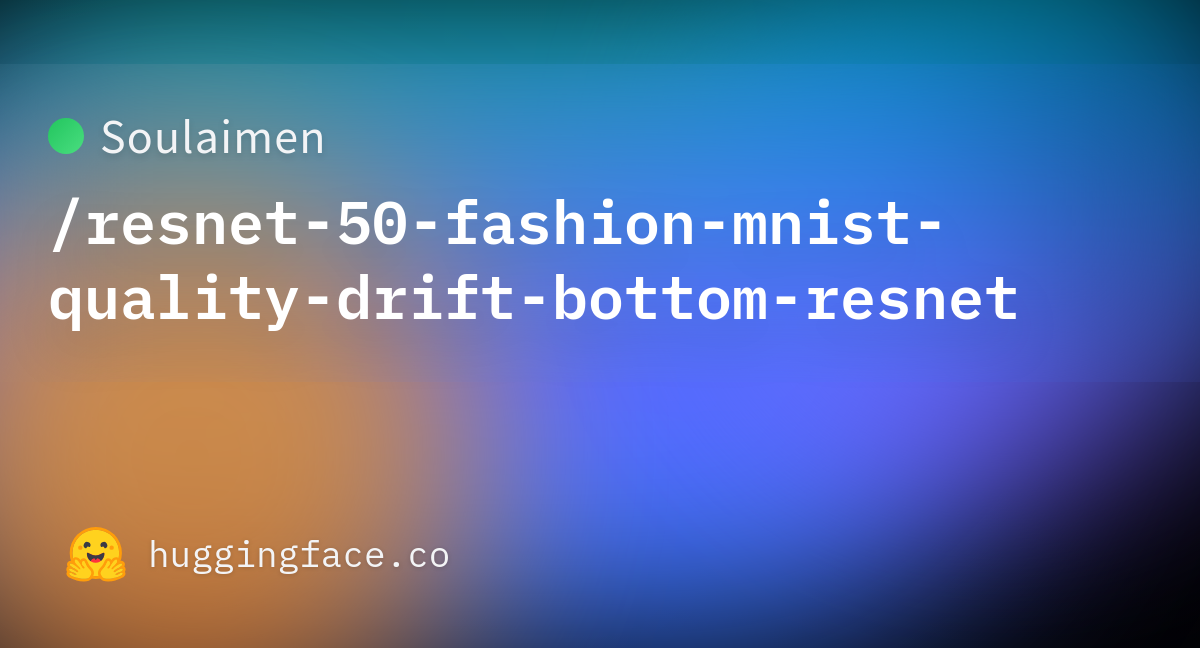 Soulaimen/resnet-50-fashion-mnist-quality-drift-bottom-resnet · Hugging ... Soulaimen/resnet-50-fashion-mnist-quality-drift-bottom-resnet · Hugging ...
