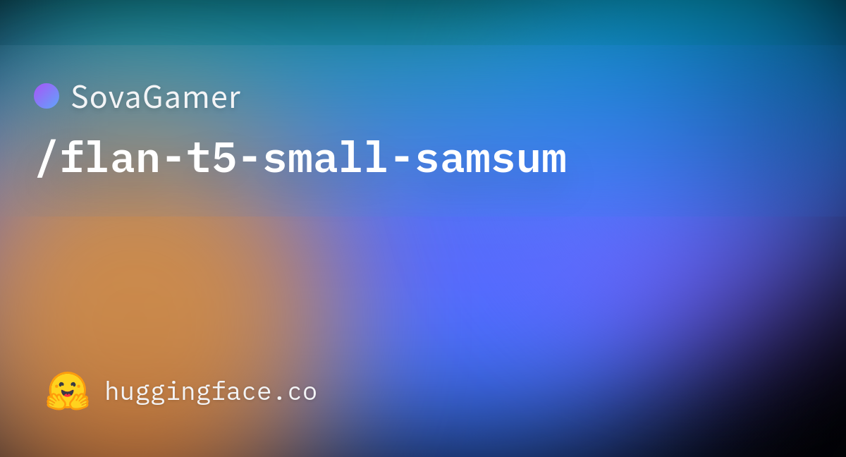 SovaGamer/flan-t5-small-samsum · Hugging Face SovaGamer/flan-t5-small-samsum · Hugging Face