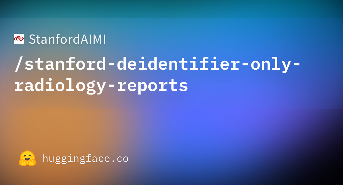 StanfordAIMI/stanford-deidentifier-only-radiology-reports · Hugging Face StanfordAIMI/stanford-deidentifier-only-radiology-reports · Hugging Face
