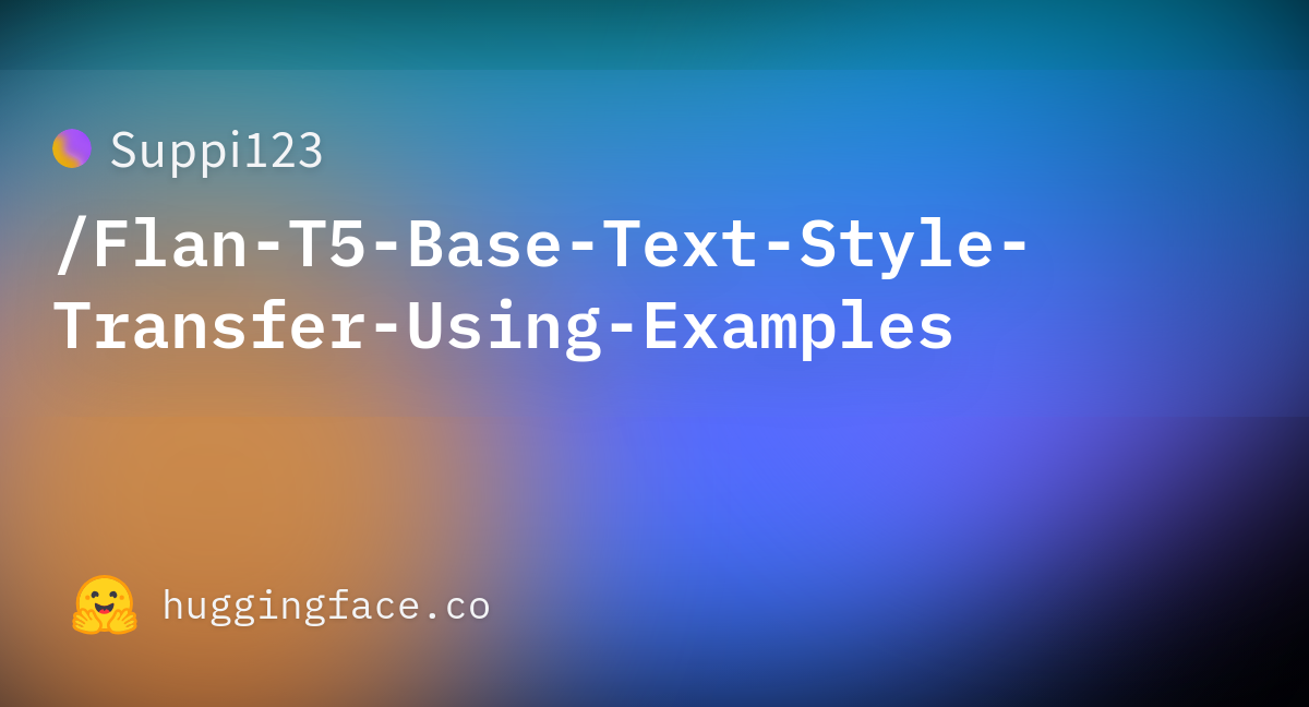 Suppi123/Flan-T5-Base-Text-Style-Transfer-Using-Examples · Hugging Face Suppi123/Flan-T5-Base-Text-Style-Transfer-Using-Examples · Hugging Face