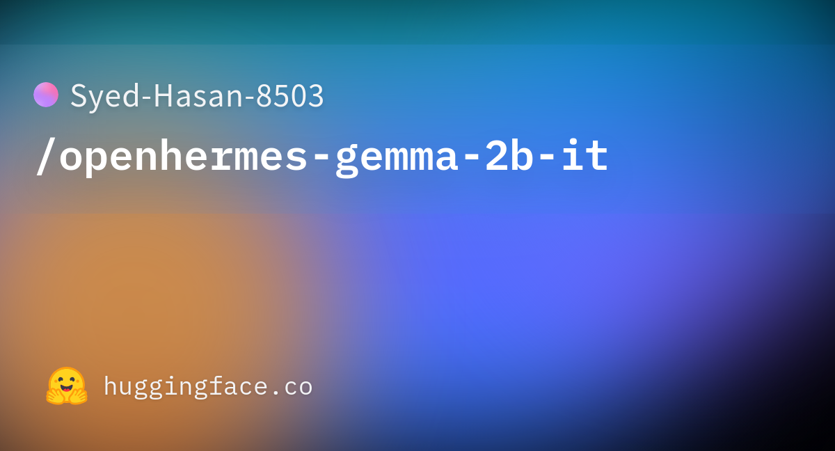 Syed-Hasan-8503/openhermes-gemma-2b-it · Hugging Face Syed-Hasan-8503/openhermes-gemma-2b-it · Hugging Face