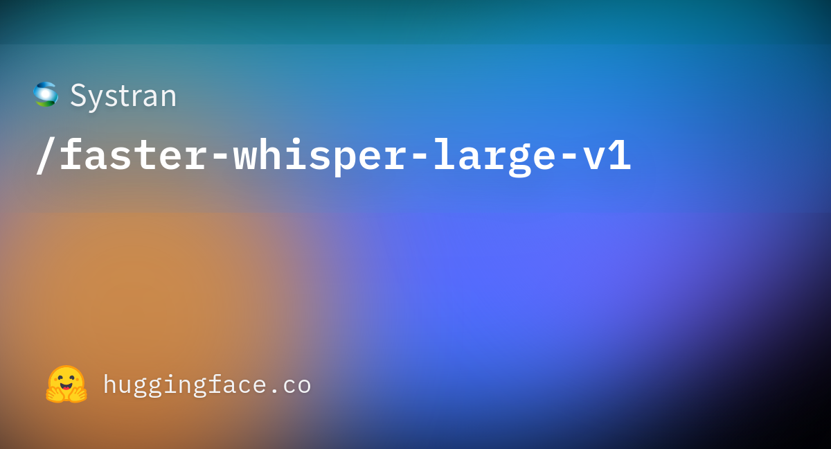 Systran/faster-whisper-large-v1 · Hugging Face Systran/faster-whisper-large-v1 · Hugging Face