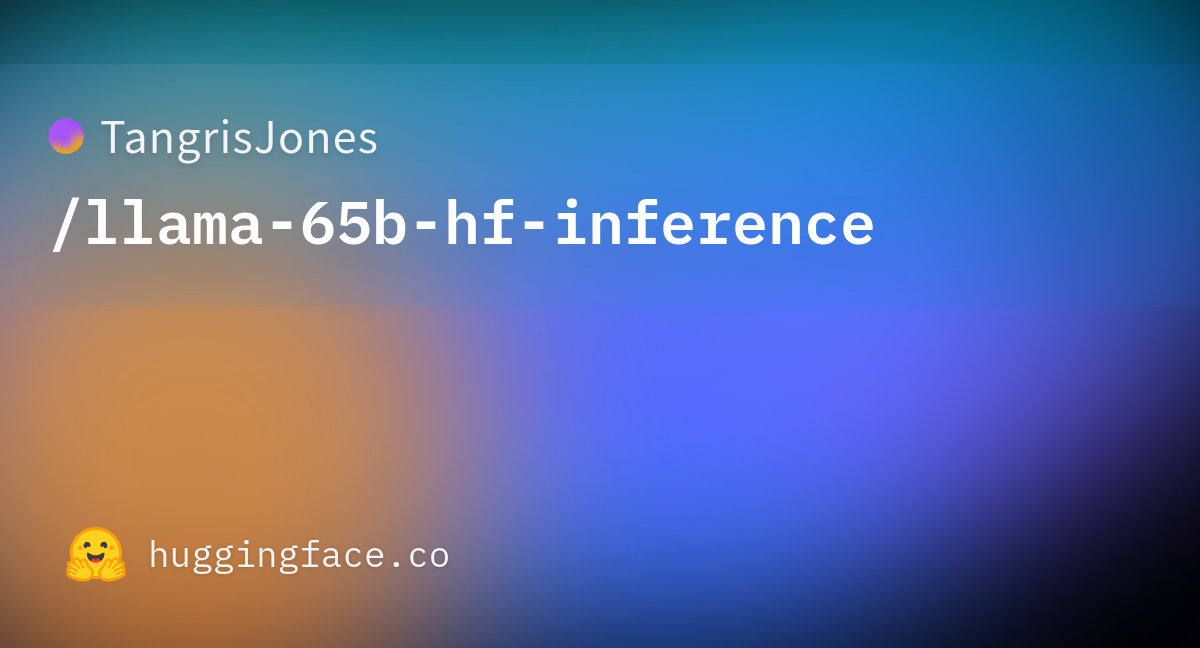 TangrisJones/llama-65b-hf-inference · Hugging Face TangrisJones/llama-65b-hf-inference · Hugging Face