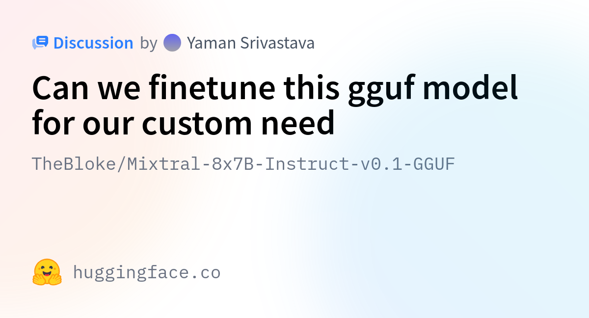 TheBloke/Mixtral-8x7B-Instruct-v0.1-GGUF · Can we finetune this gguf ... TheBloke/Mixtral-8x7B-Instruct-v0.1-GGUF · Can we finetune this gguf ...