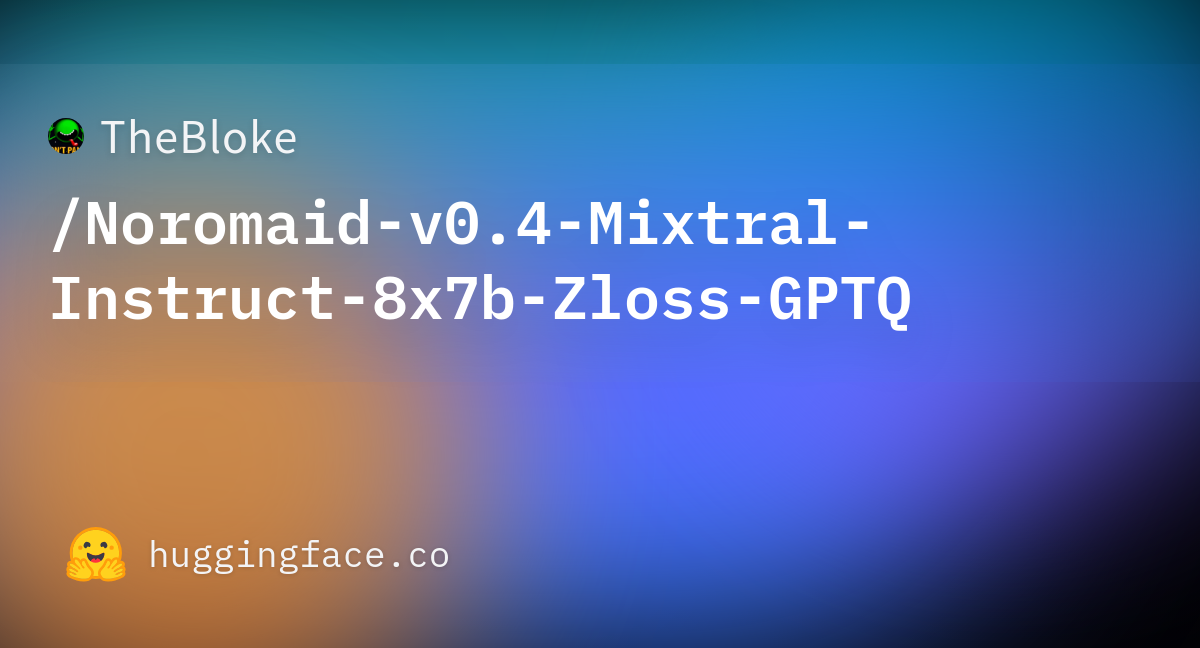 TheBloke/Noromaid-v0.4-Mixtral-Instruct-8x7b-Zloss-GPTQ · Hugging Face TheBloke/Noromaid-v0.4-Mixtral-Instruct-8x7b-Zloss-GPTQ · Hugging Face