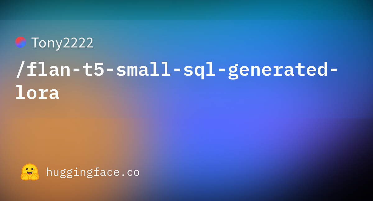 Tony2222 Flan T5 Small Sql Generated Lora · Hugging Face