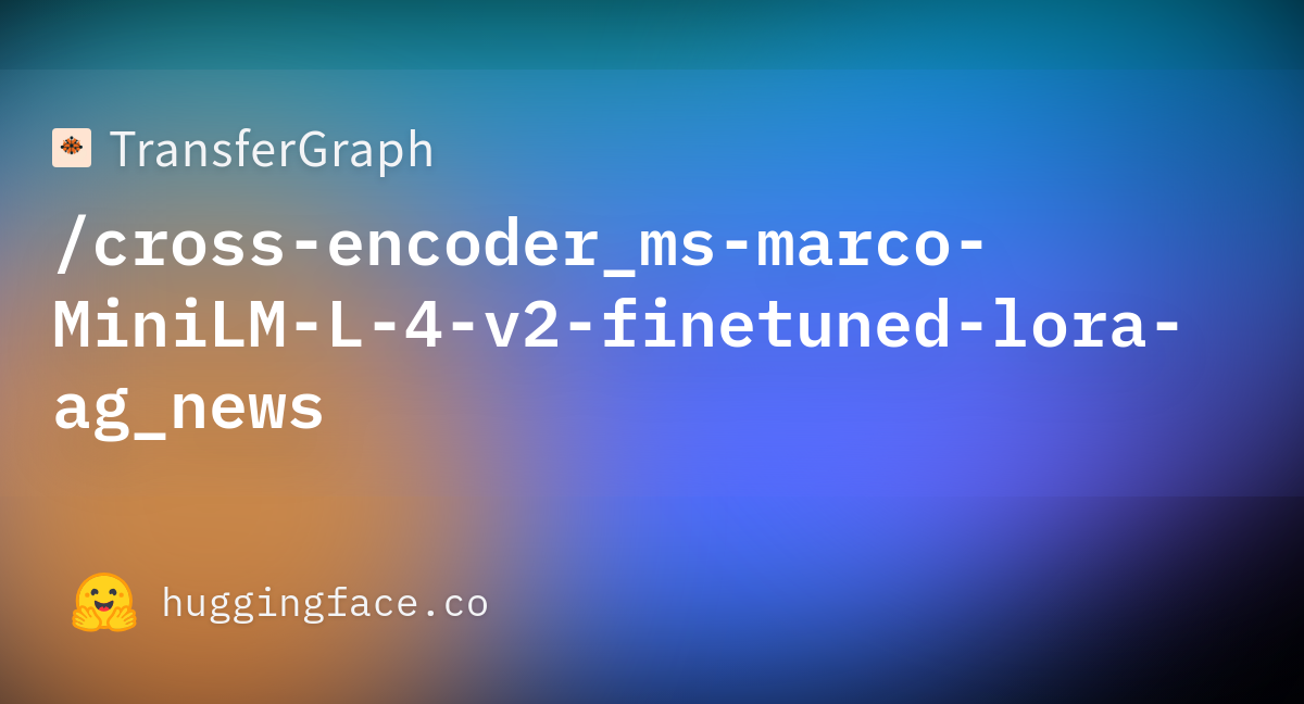 TransferGraph/cross-encoder_ms-marco-MiniLM-L-4-v2-finetuned-lora-ag ... TransferGraph/cross-encoder_ms-marco-MiniLM-L-4-v2-finetuned-lora-ag ...