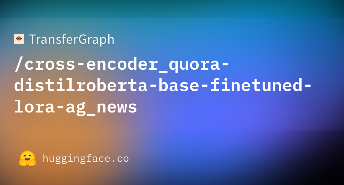 TransferGraph/cross-encoder_quora-distilroberta-base-finetuned-lora-ag ... TransferGraph/cross-encoder_quora-distilroberta-base-finetuned-lora-ag ...