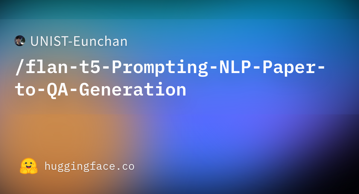 UNIST-Eunchan/flan-t5-Prompting-NLP-Paper-to-QA-Generation · Hugging Face UNIST-Eunchan/flan-t5-Prompting-NLP-Paper-to-QA-Generation · Hugging Face