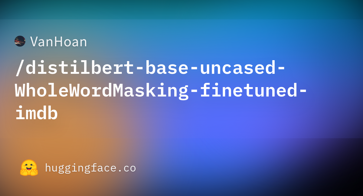 VanHoan/distilbert-base-uncased-WholeWordMasking-finetuned-imdb ... VanHoan/distilbert-base-uncased-WholeWordMasking-finetuned-imdb ...