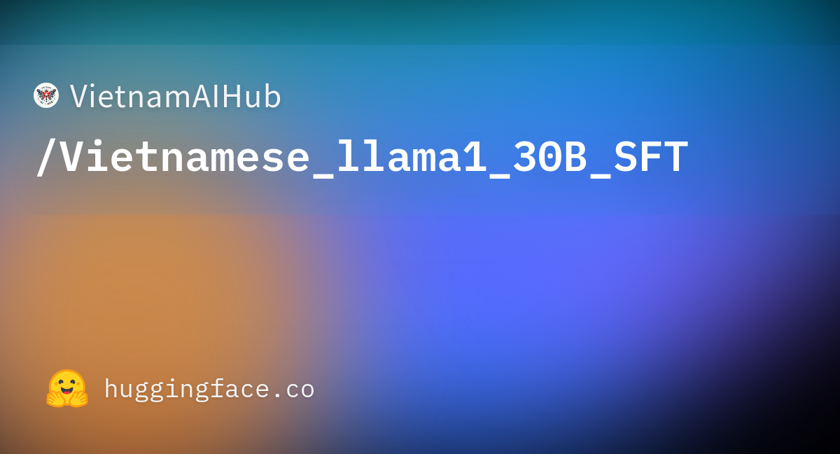 VietnamAIHub/Vietnamese_llama1_30B_SFT · Hugging Face VietnamAIHub/Vietnamese_llama1_30B_SFT · Hugging Face