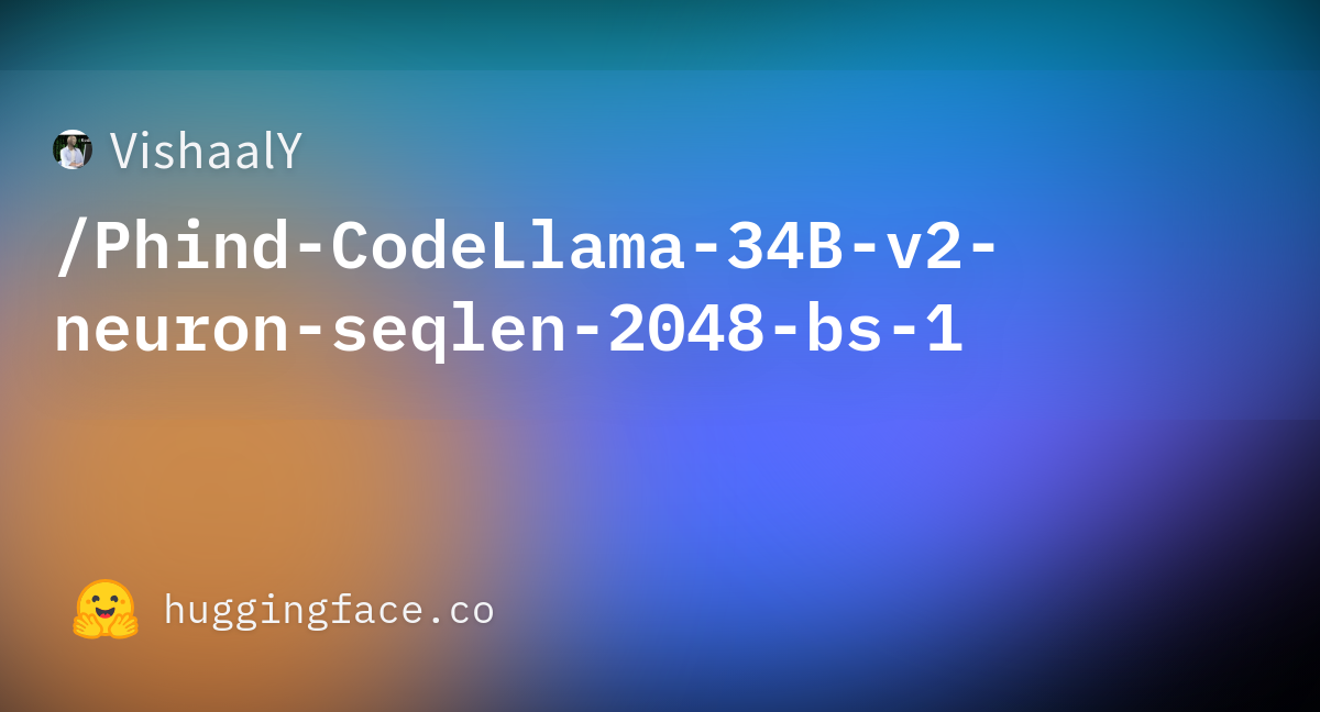VishaalY/Phind-CodeLlama-34B-v2-neuron-seqlen-2048-bs-1 · Hugging Face VishaalY/Phind-CodeLlama-34B-v2-neuron-seqlen-2048-bs-1 · Hugging Face