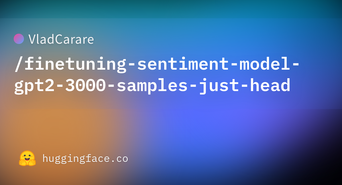 VladCarare/finetuning-sentiment-model-gpt2-3000-samples-just-head ... VladCarare/finetuning-sentiment-model-gpt2-3000-samples-just-head ...