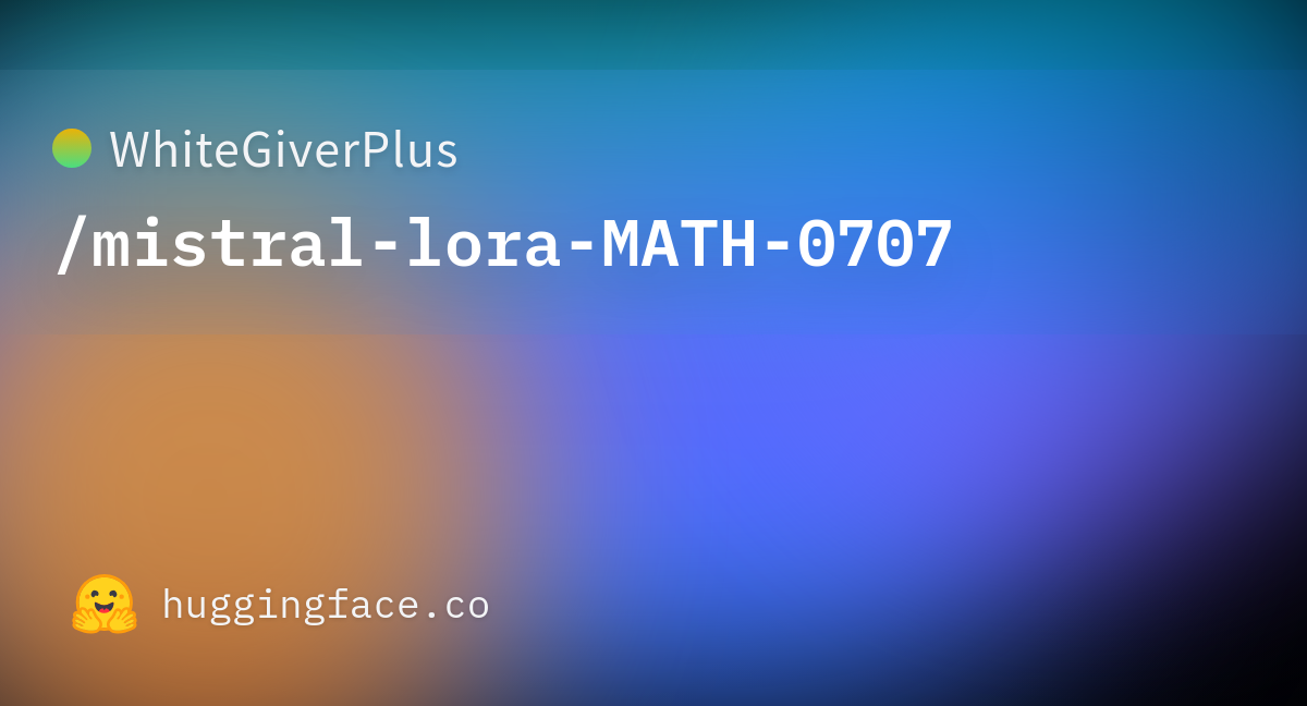 WhiteGiverPlus/mistral-lora-MATH-0707 · Hugging Face WhiteGiverPlus/mistral-lora-MATH-0707 · Hugging Face
