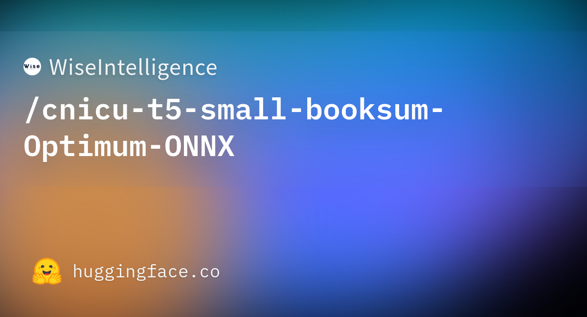 WiseIntelligence/cnicu-t5-small-booksum-Optimum-ONNX · Hugging Face WiseIntelligence/cnicu-t5-small-booksum-Optimum-ONNX · Hugging Face