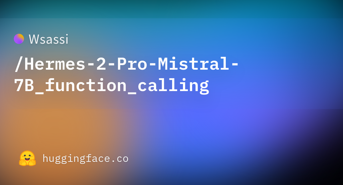 Wsassi/Hermes-2-Pro-Mistral-7B_function_calling · Hugging Face Wsassi/Hermes-2-Pro-Mistral-7B_function_calling · Hugging Face