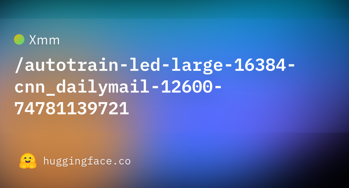 Xmm/autotrain-led-large-16384-cnn_dailymail-12600-74781139721 · Hugging ... Xmm/autotrain-led-large-16384-cnn_dailymail-12600-74781139721 · Hugging ...