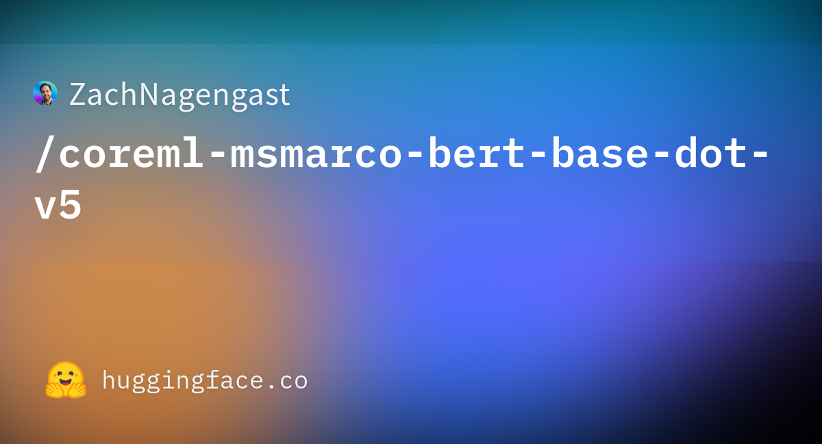 ZachNagengast/coreml-msmarco-bert-base-dot-v5 at main ZachNagengast/coreml-msmarco-bert-base-dot-v5 at main