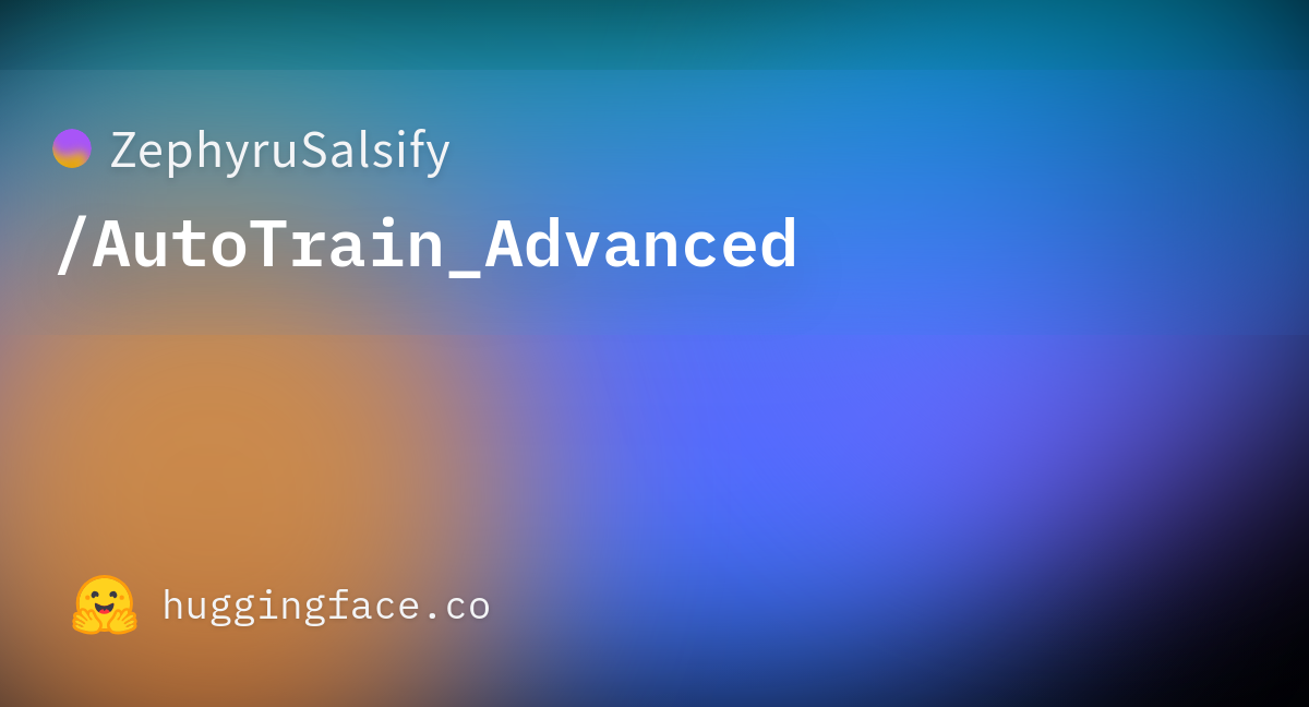 ZephyruSalsify/AutoTrain_Advanced · Hugging Face ZephyruSalsify/AutoTrain_Advanced · Hugging Face