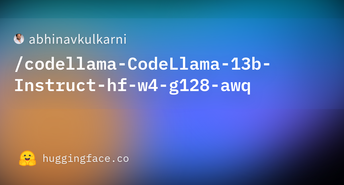 abhinavkulkarni/codellama-CodeLlama-13b-Instruct-hf-w4-g128-awq ... abhinavkulkarni/codellama-CodeLlama-13b-Instruct-hf-w4-g128-awq ...