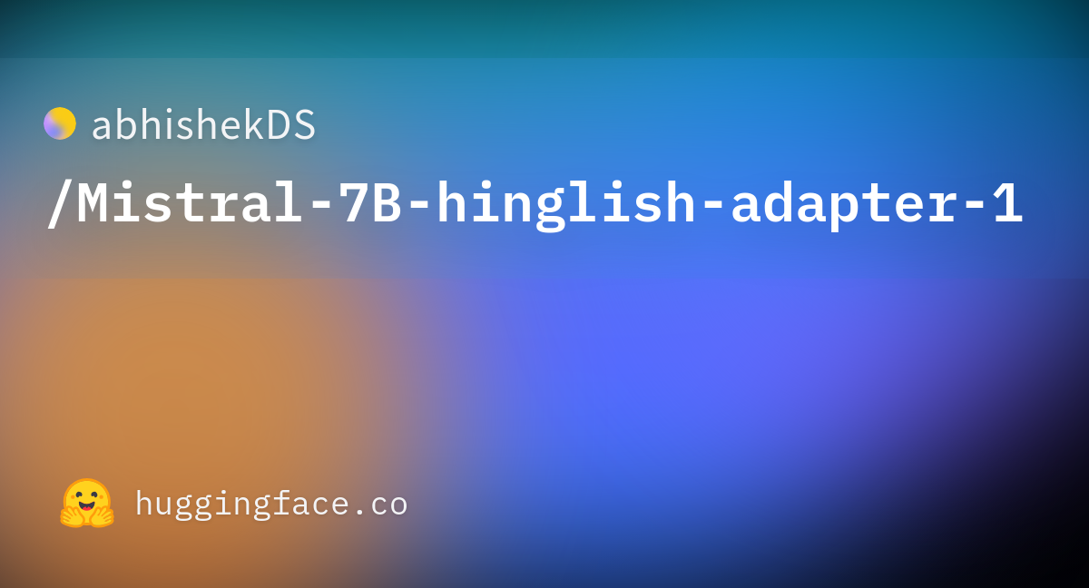 abhishekDS/Mistral-7B-hinglish-adapter-1 · Hugging Face abhishekDS/Mistral-7B-hinglish-adapter-1 · Hugging Face