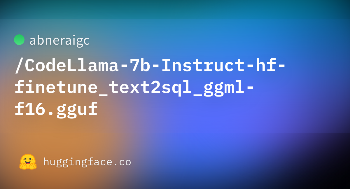 abneraigc/CodeLlama-7b-Instruct-hf-finetune_text2sql_ggml-f16.gguf ... abneraigc/CodeLlama-7b-Instruct-hf-finetune_text2sql_ggml-f16.gguf ...