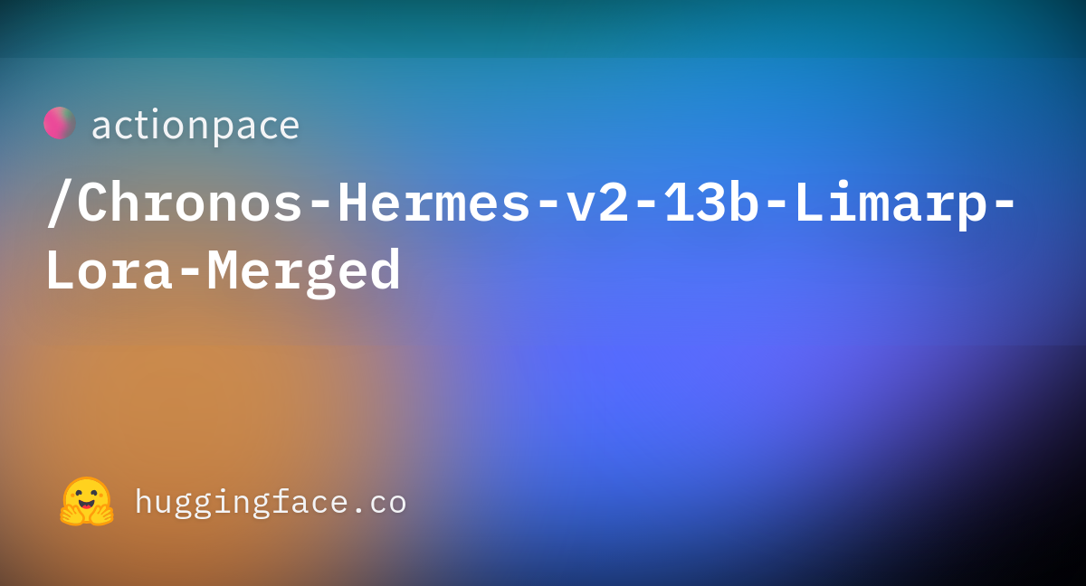 actionpace/Chronos-Hermes-v2-13b-Limarp-Lora-Merged · Hugging Face actionpace/Chronos-Hermes-v2-13b-Limarp-Lora-Merged · Hugging Face