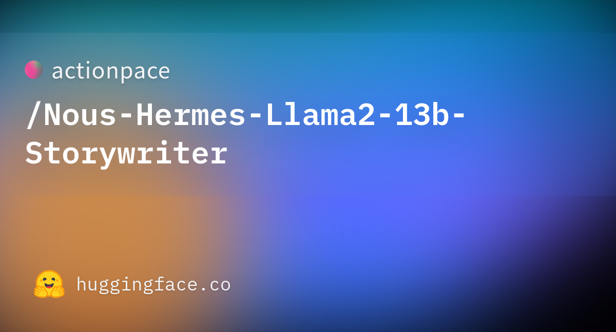 actionpace/Nous-Hermes-Llama2-13b-Storywriter · Hugging Face actionpace/Nous-Hermes-Llama2-13b-Storywriter · Hugging Face